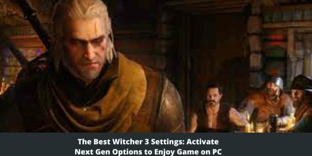 The Best Witcher 3 Settings: Activate Next Gen Options to Enjoy Game on PC
